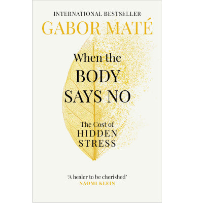 When The Body Says No: The cost of hidden stress - Gabor Maté - Happy ...