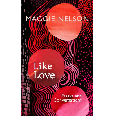 Like Love - Maggie Nelson - Happy Valley
