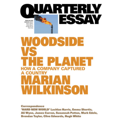 Quarterly Essay 99: Woodside vs the Planet: How a Company Captured a C ...