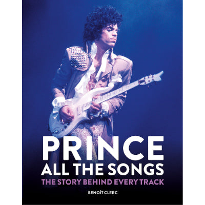 Prince - All the Songs : The Story Behind Every Track - Benoit Clerc ...